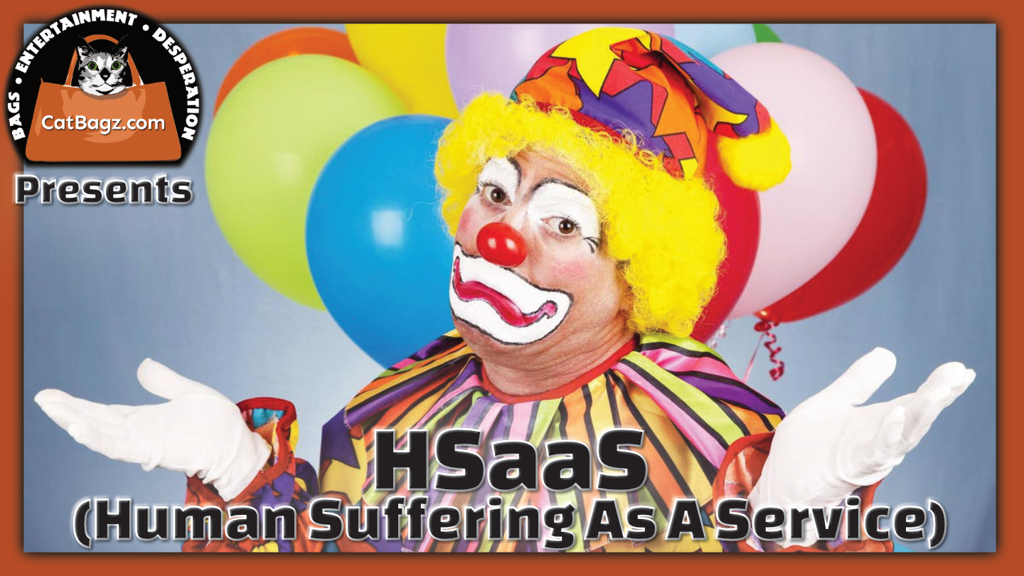 Catbagz.com Presents: HSaaS, Human Suffering as a Service - CatBagz